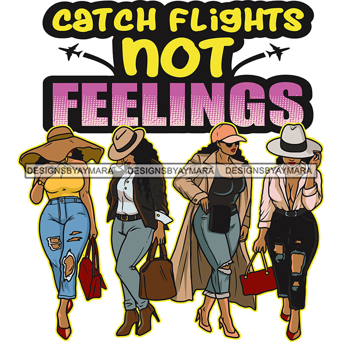 Catch Flights Not Feelings Quote Girls Squad Travel Time Girls Wearing ...